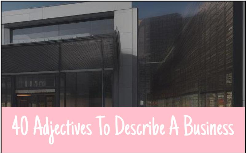 40 Adjectives To Describe A Business - Vivid Writing Tips