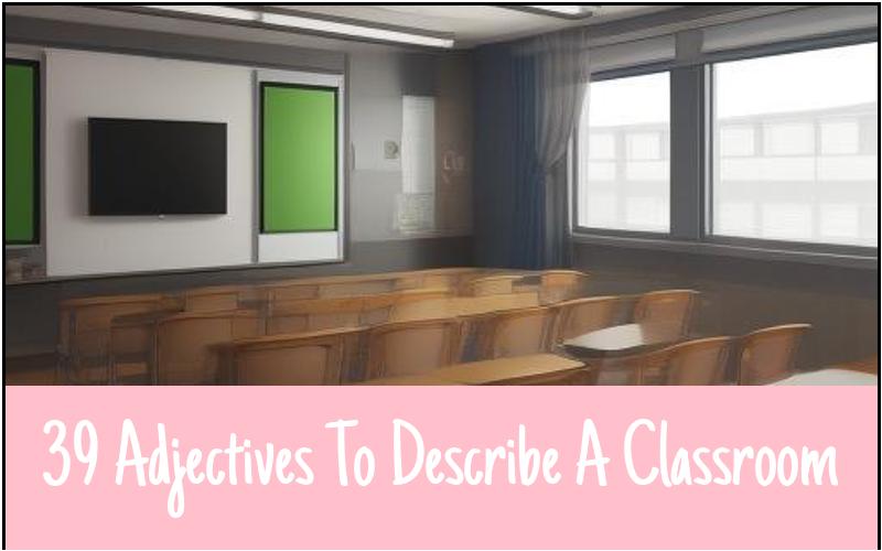 39 Adjectives To Describe A Classroom - Vivid Writing Tips