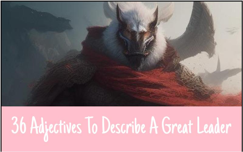36 Adjectives To Describe A Great Leader - Vivid Writing Tips