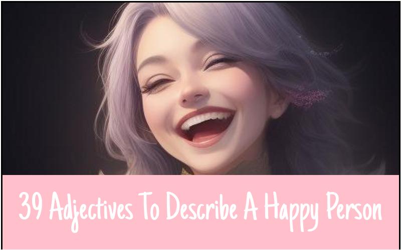 39 Adjectives To Describe A Happy Person - Vivid Writing Tips