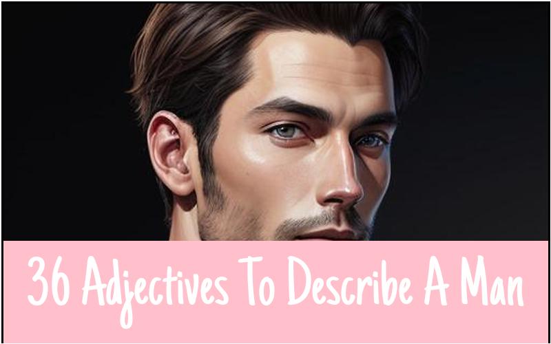 36 Adjectives To Describe A Man - Vivid Writing Tips