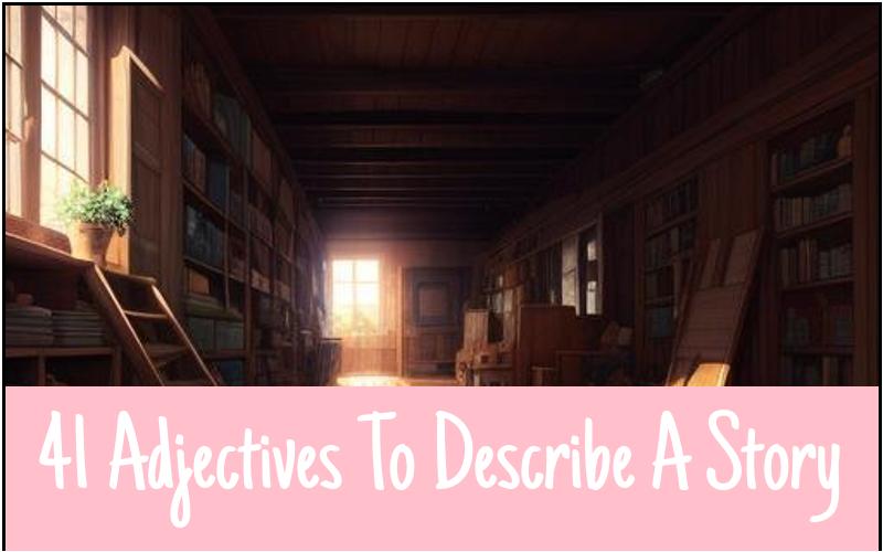 41 Adjectives To Describe A Story - Vivid Writing Tips