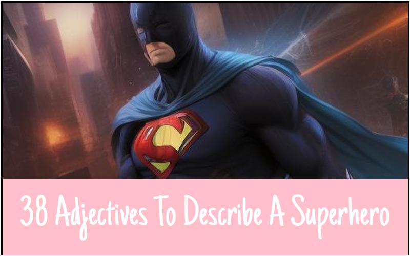 38 Adjectives To Describe A Superhero - Vivid Writing Tips