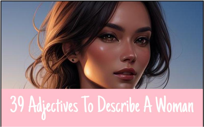 39 Adjectives To Describe A Woman - Vivid Writing Tips