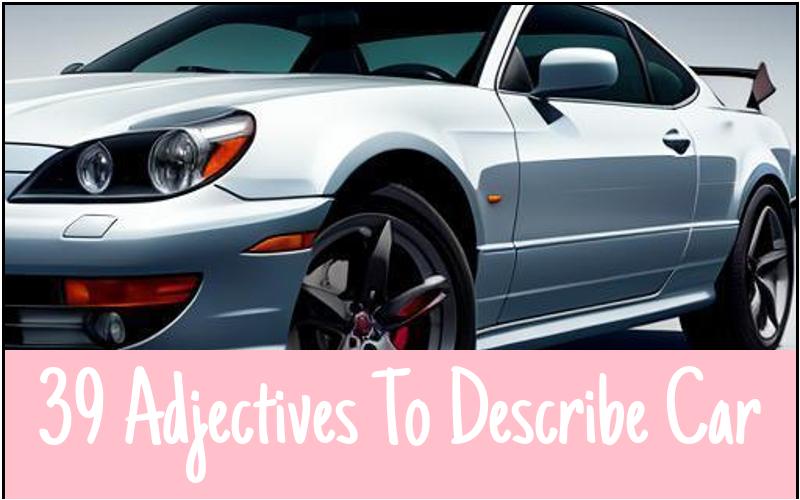 39 Adjectives To Describe Car - Vivid Writing Tips