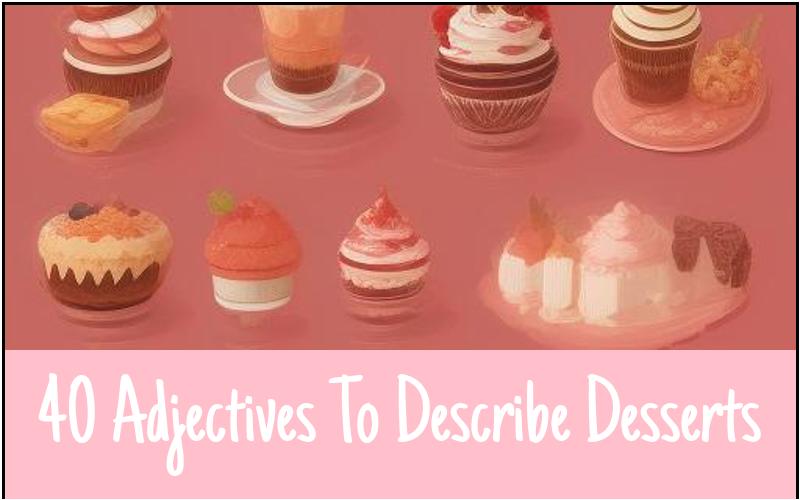 40 Adjectives To Describe Desserts - Vivid Writing Tips