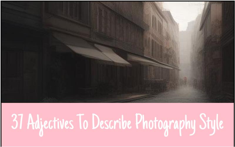 37 Adjectives To Describe Photography Style - Vivid Writing Tips
