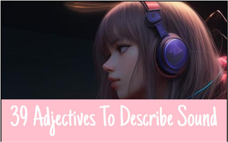 39 Adjectives To Describe Sound - Vivid Writing Tips