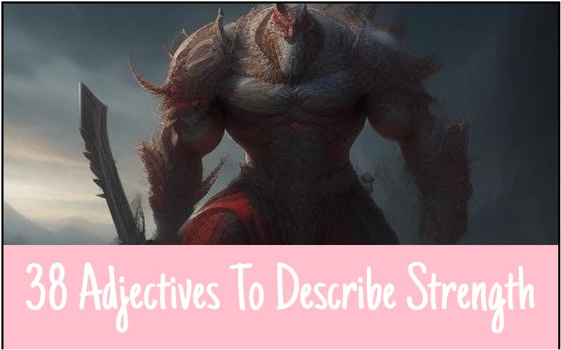 38 Adjectives To Describe Strength - Vivid Writing Tips