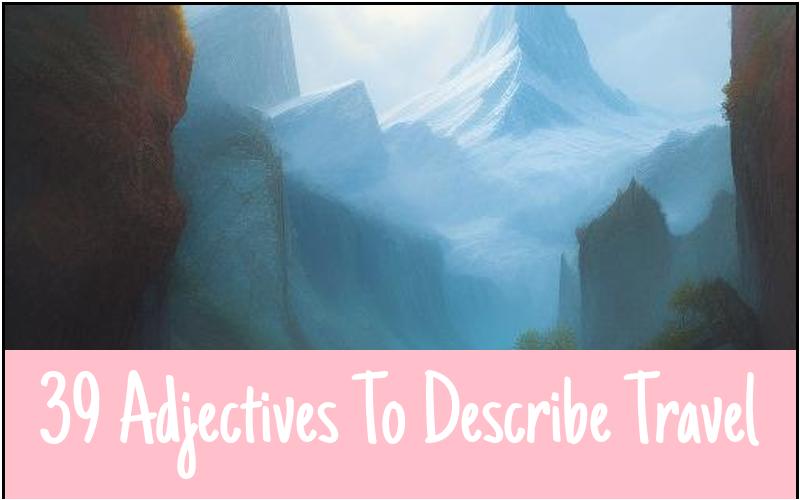 39 Adjectives To Describe Travel - Vivid Writing Tips