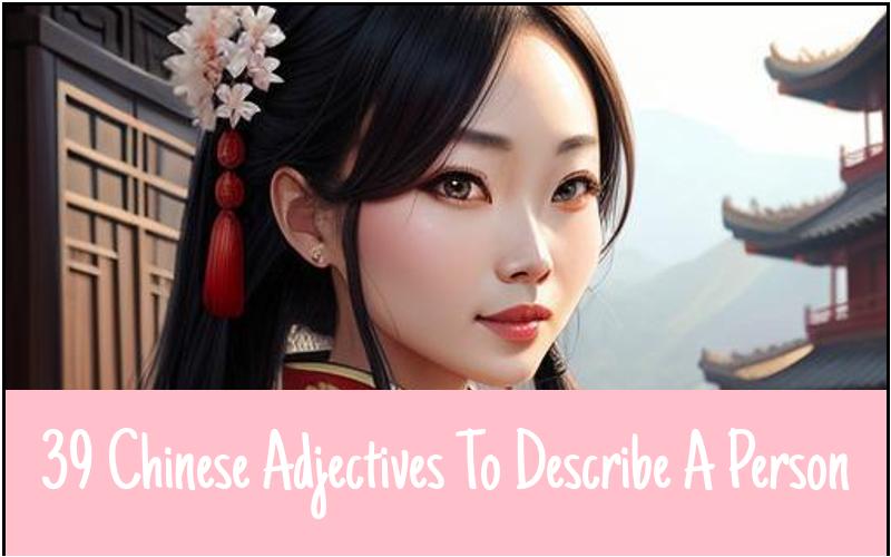 39 Chinese Adjectives To Describe A Person - Vivid Writing Tips