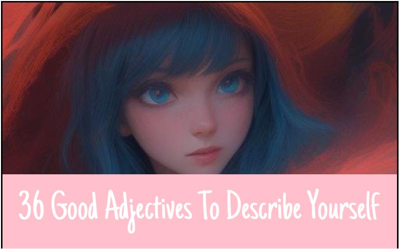 36 Good Adjectives To Describe Yourself - Vivid Writing Tips