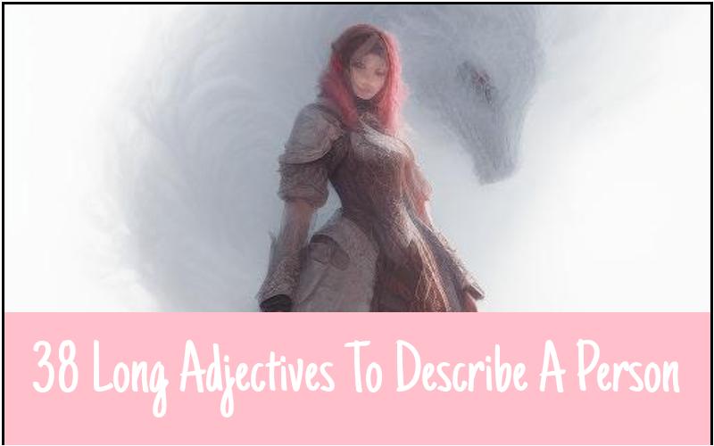 38 Long Adjectives To Describe A Person - Vivid Writing Tips