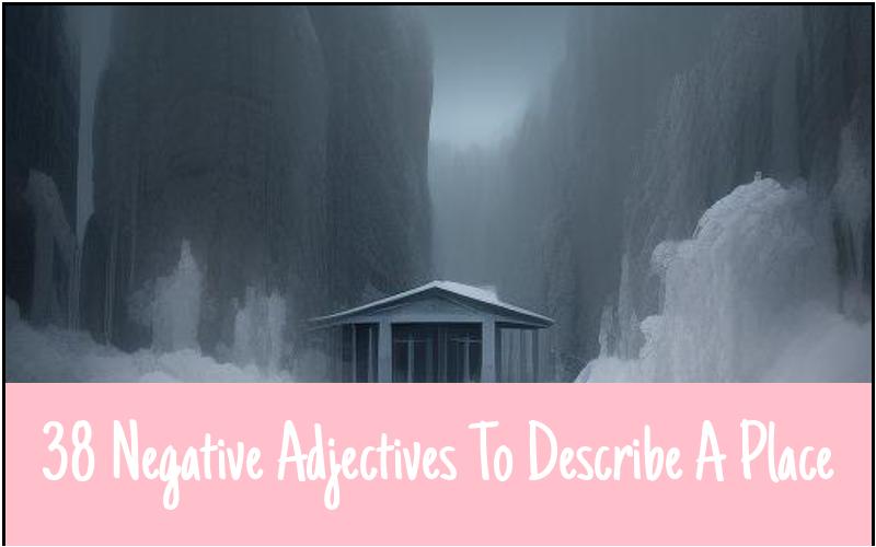 38 Negative Adjectives To Describe A Place - Vivid Writing Tips