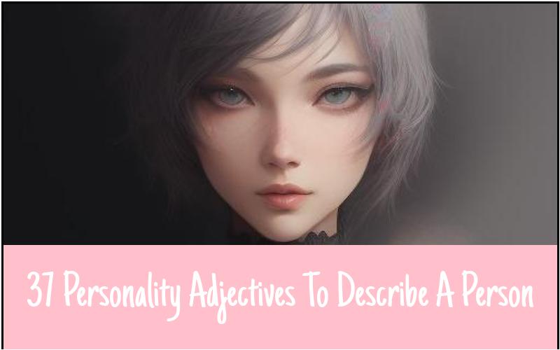 37 Personality Adjectives To Describe A Person - Vivid Writing Tips