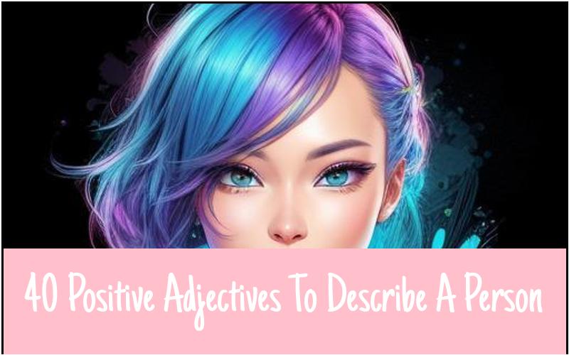 40 Positive Adjectives To Describe A Person - Vivid Writing Tips