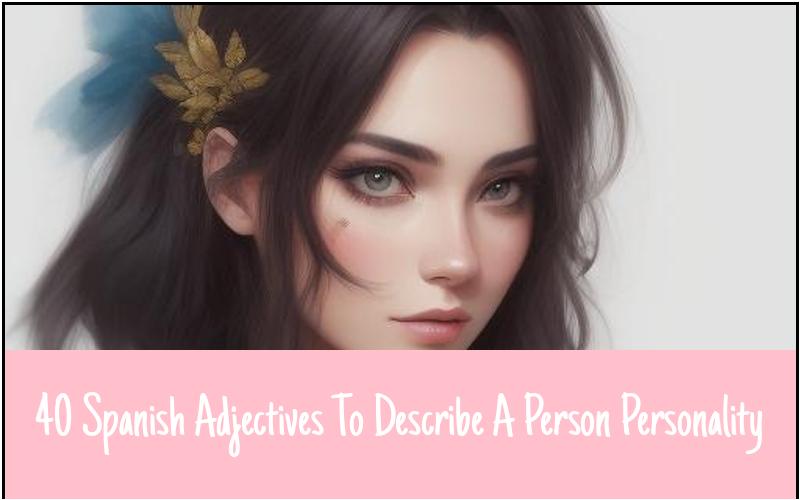 40 Spanish Adjectives To Describe A Person Personality - Vivid Writing Tips