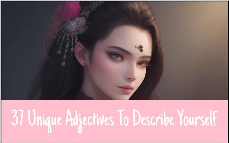 37 Unique Adjectives To Describe Yourself - Vivid Writing Tips