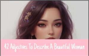 42 Adjectives To Describe A Beautiful Woman - Vivid Writing Tips
