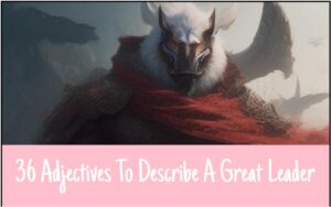 36 Adjectives To Describe A Great Leader - Vivid Writing Tips