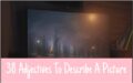 38 Adjectives To Describe A Picture - Vivid Writing Tips
