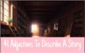 41 Adjectives To Describe A Story - Vivid Writing Tips