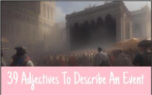 39 Adjectives To Describe An Event - Vivid Writing Tips