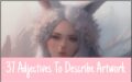 37 Adjectives To Describe Artwork - Vivid Writing Tips
