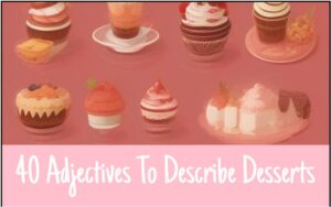 40 Adjectives To Describe Desserts - Vivid Writing Tips