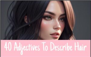 40 Adjectives To Describe Hair - Vivid Writing Tips