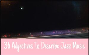 36 Adjectives To Describe Jazz Music - Vivid Writing Tips