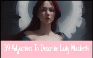 39 Adjectives To Describe Lady Macbeth - Vivid Writing Tips