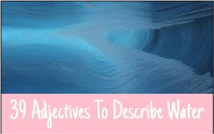 39 Adjectives To Describe Water - Vivid Writing Tips
