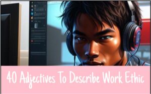 40 Adjectives To Describe Work Ethic - Vivid Writing Tips
