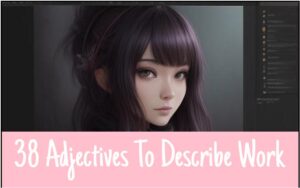 38 Adjectives To Describe Work - Vivid Writing Tips