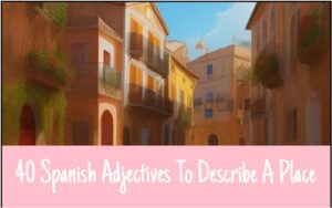 38 Adjectives To Describe A Person In Spanish - Vivid Writing Tips